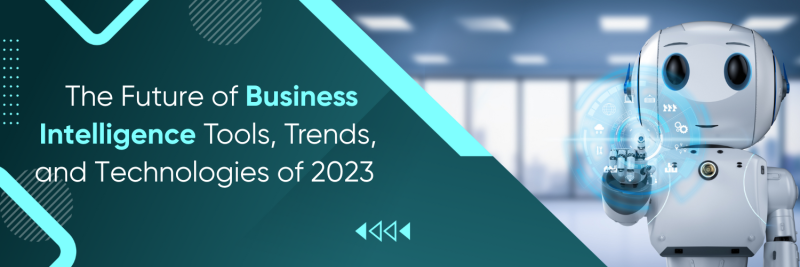 The Future of Business Intelligence: Tools, Trends, and Tech 2023